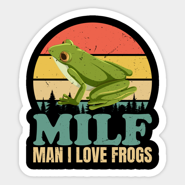 Milf Man I Love Frogs Milf Sticker Teepublic